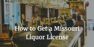 Your Missouri Liquor License Guide: What You Need to Know