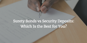 Surety Bonds or Security Deposits: Which Is Best for You?
