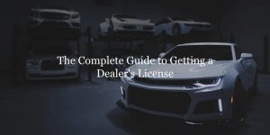 The Complete Step-By-Step Dealers License Guide