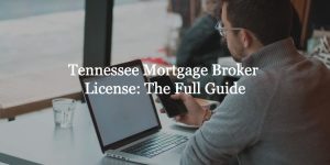 Tennessee Mortgage Broker License: The Full Guide [2026]